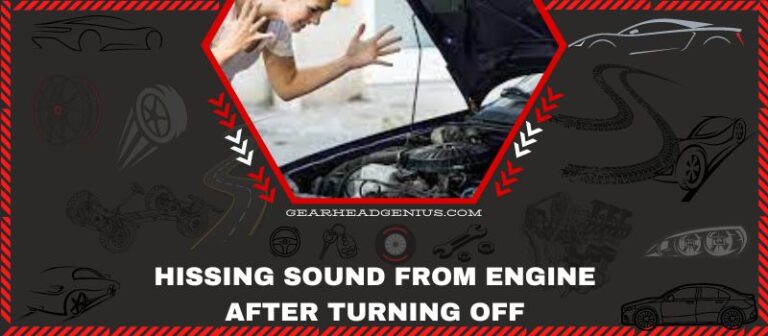 Hissing Sound from Engine After Turning Off? (8 Way To Fix)