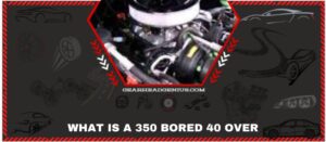 What Is A 350 Bored 40 Over